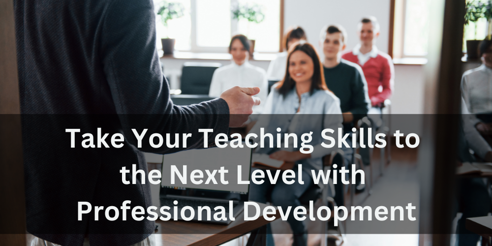 Take Your Teaching Skills to the Next Level with Professional ...