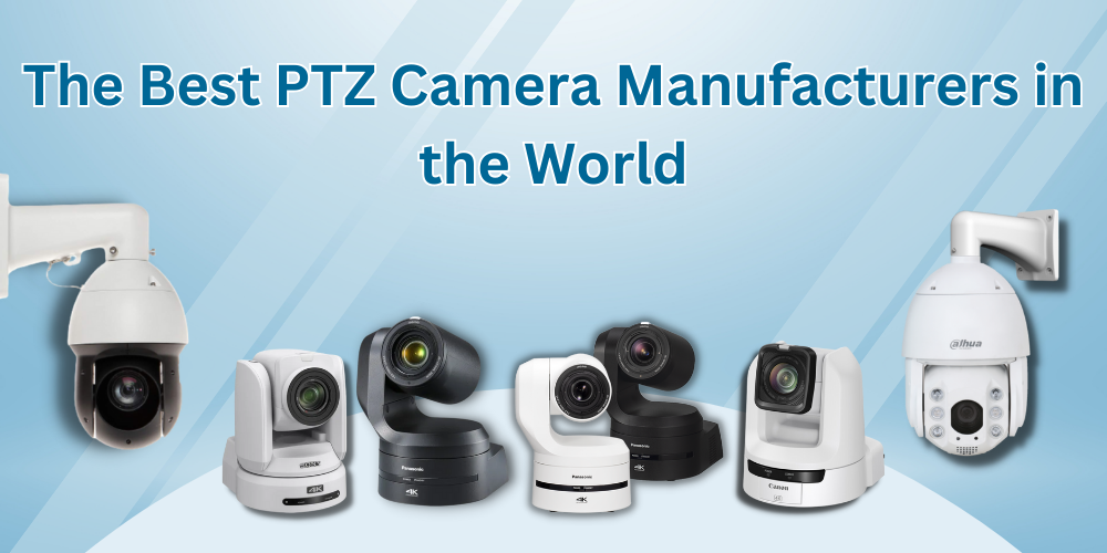 The Best PTZ Camera Manufacturers in the World